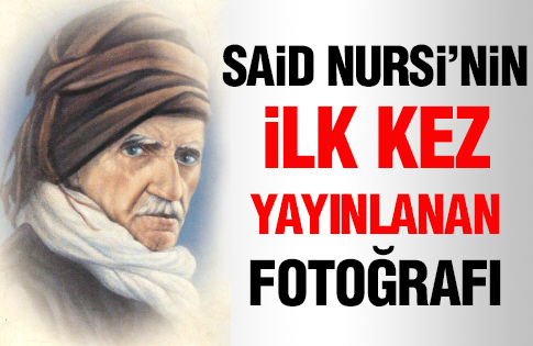 Said Nursi'nin 53 yıl sonra ilk kez yayınlanan fotoğrafı
