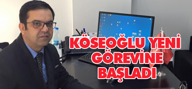 Köseoğlu, yeni görevine başladı