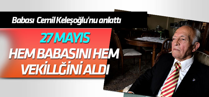 Erhan Keleşoğlu babası Cemil Keleşoğlu'nu ve 27 Mayıs'ı anlattı